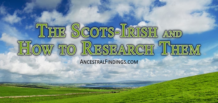 The Scots-Irish and How to Research Them | Ancestral Findings