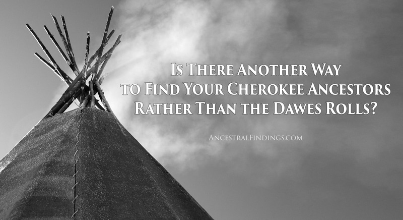 Is There Another Way to Find Your Cherokee Ancestors Rather Than the ...