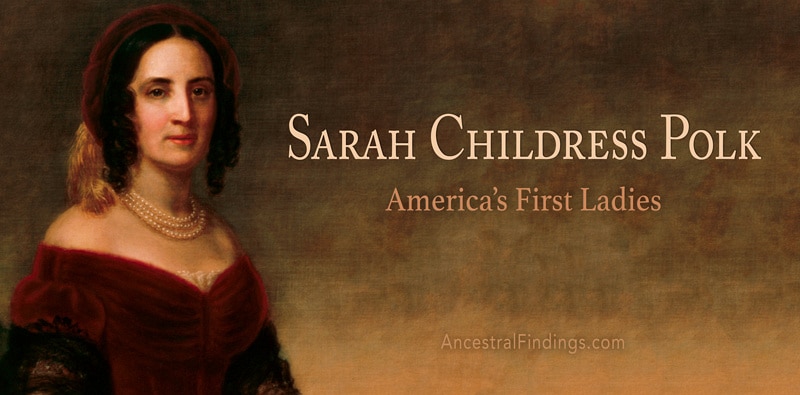Sarah Childress Polk: America’s First Ladies #11 | Ancestral Findings
