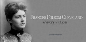 America’s First Ladies, #22 — Frances Folsom Cleveland – Ancestral Findings