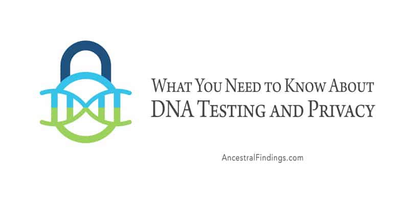 What You Need to Know About DNA Testing and Privacy | Ancestral Findings