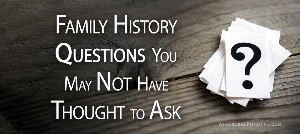 Family History Questions You May Not Have Thought to Ask | Ancestral ...